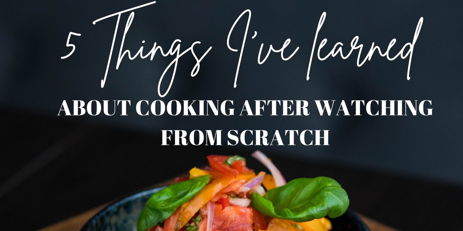 5 Things I've Learned About Cooking After Watching From Scratch ...